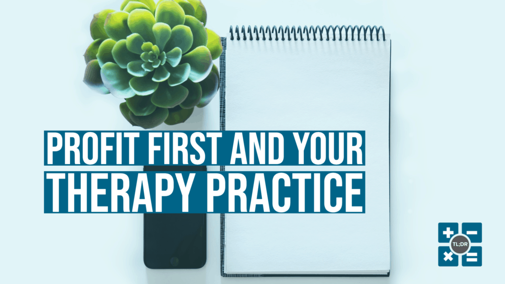 Profit First and Your Therapy Practice | TL;DR: Accounting